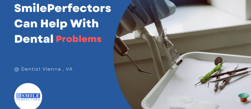 Dentist Vienna VA At SmilePerfectors Can Help With Dental Problems ...